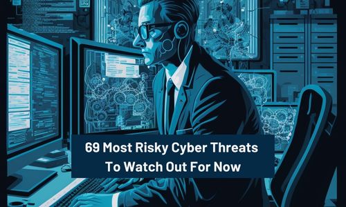 68 Most Risky Cyber Threats To Watch Out For Now