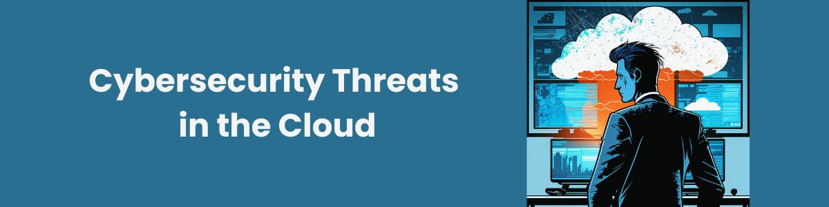Cybersecurity Threats in the Cloud: Best Practices for Security