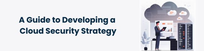 A Comprehensive Guide to Developing a Cloud Security Strategy