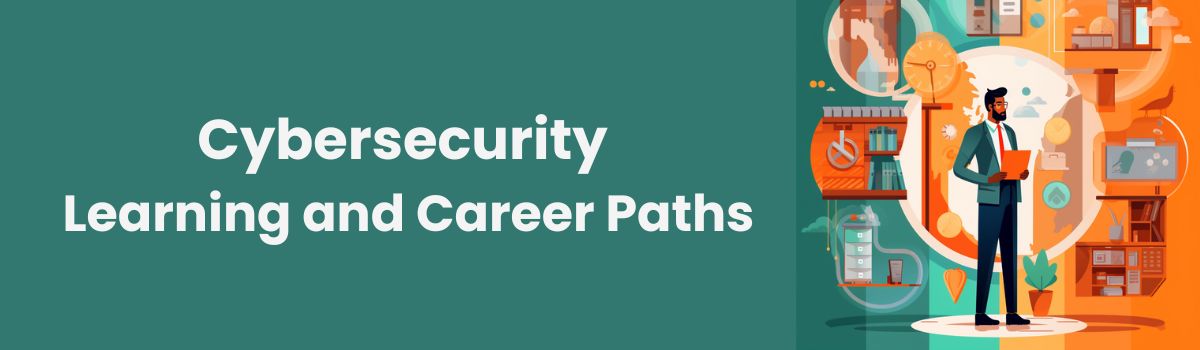 Learn Cybersecurity: Learning and Career Paths