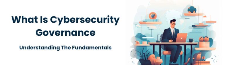 What Is Cybersecurity Governance: Understanding The Fundamentals